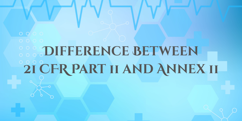 Difference Between 21 CFR Part 11 and Annex 11 - Pharma Topics